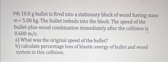 Solved P4) 10.0 g bullet is fired into a stationary block of | Chegg.com