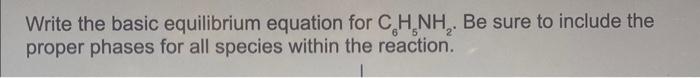 Solved Write the basic equilibrium equation for C6H5NH2. Be | Chegg.com