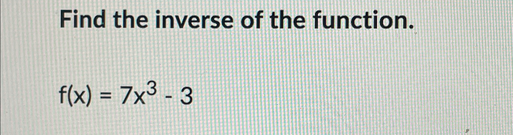 Solved Find the inverse of the function.f(x)=7x3-3 | Chegg.com