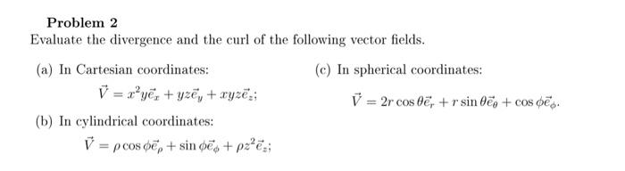 Solved Problem 2 Evaluate the divergence and the curl of the | Chegg.com