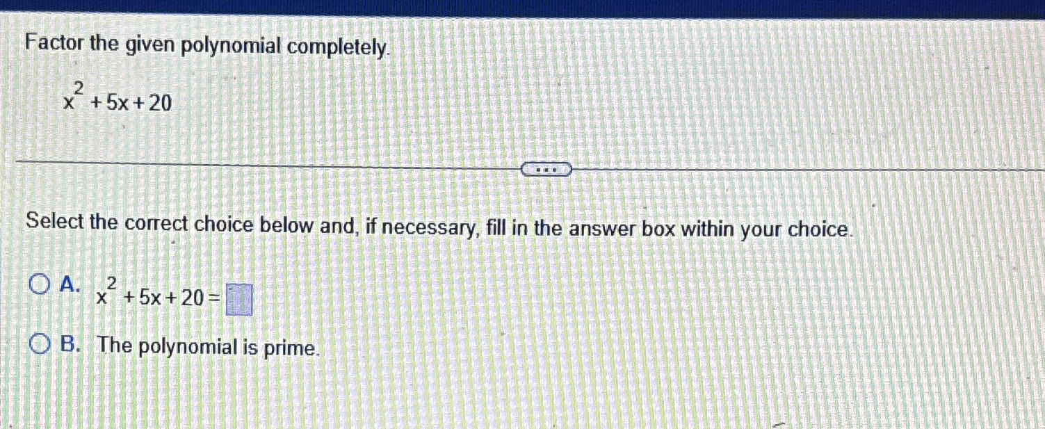 Solved Factor the given polynomial completely.x2+5x+20Select | Chegg.com