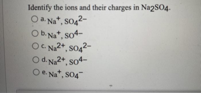 Solved Identify the ions and their charges in Na2SO4. a. | Chegg.com