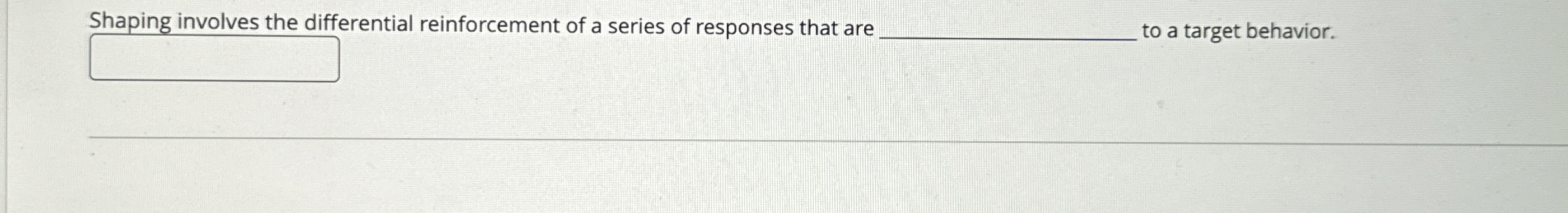 Solved Shaping involves the differential reinforcement of a | Chegg.com