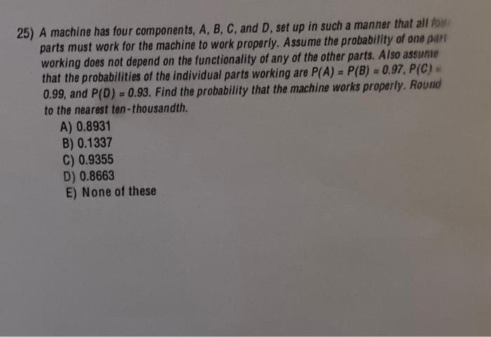 Solved 25) A machine has four components, A, B, C, and D, | Chegg.com