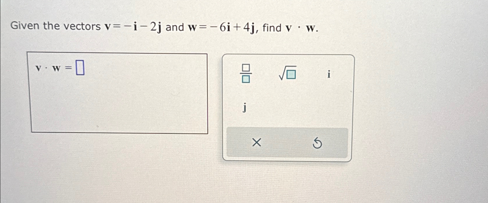 Solved Given the vectors v=-i-2j ﻿and w=-6i+4j, ﻿find v*w. | Chegg.com