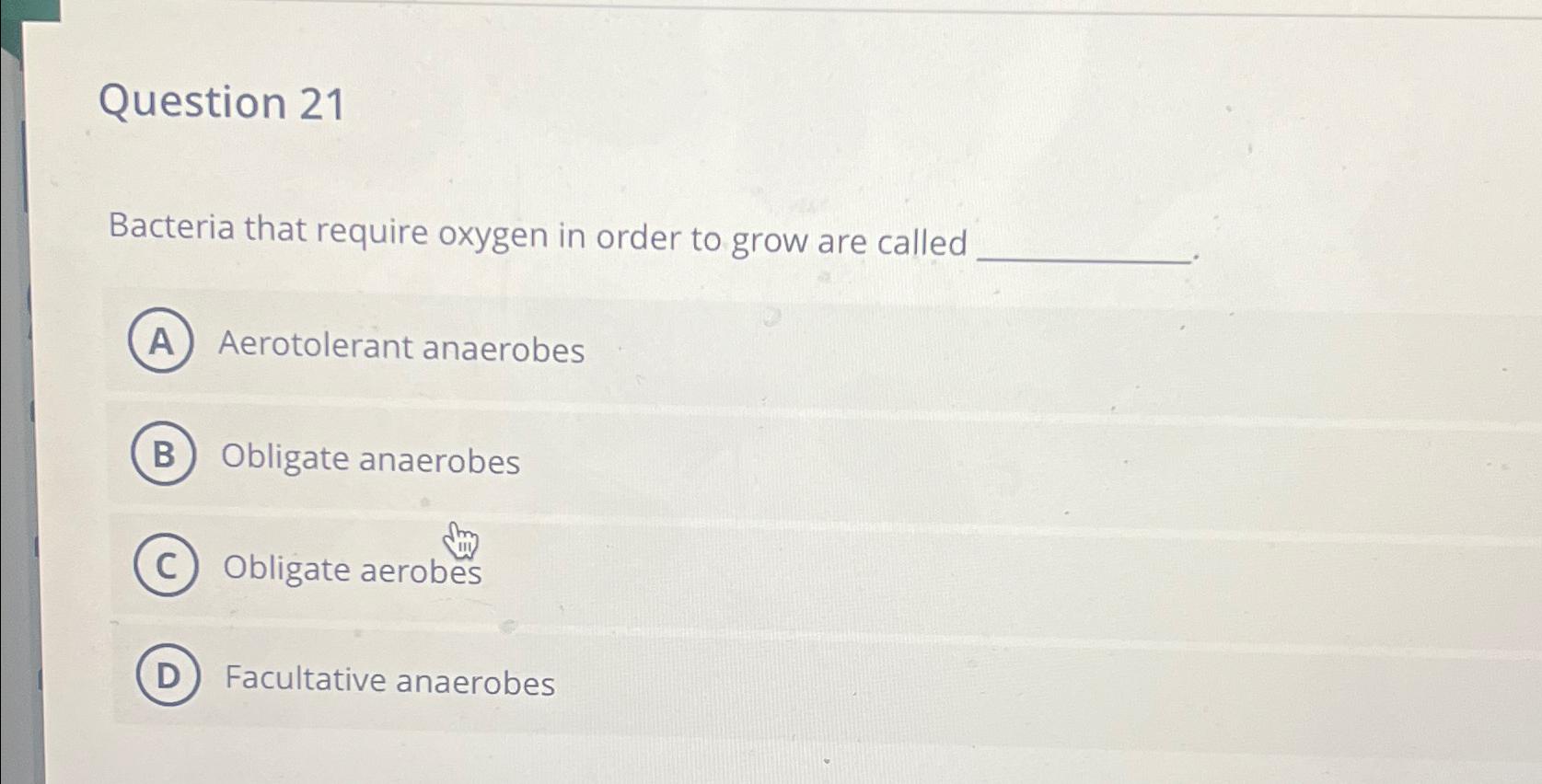 Solved Question 21Bacteria that require oxygen in order to | Chegg.com