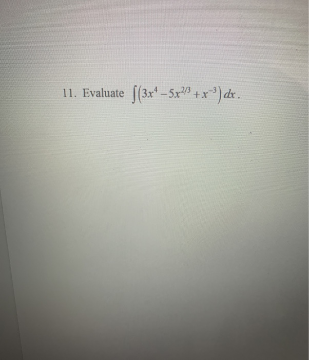 Solved 11. Evaluate (3x4 – 5x2 + x->) dx . | Chegg.com