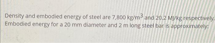 Solved Density and embodied energy of steel are 7,800 kg/m3 | Chegg.com