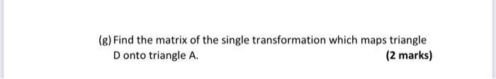 Solved (g) Find the matrix of the single transformation | Chegg.com