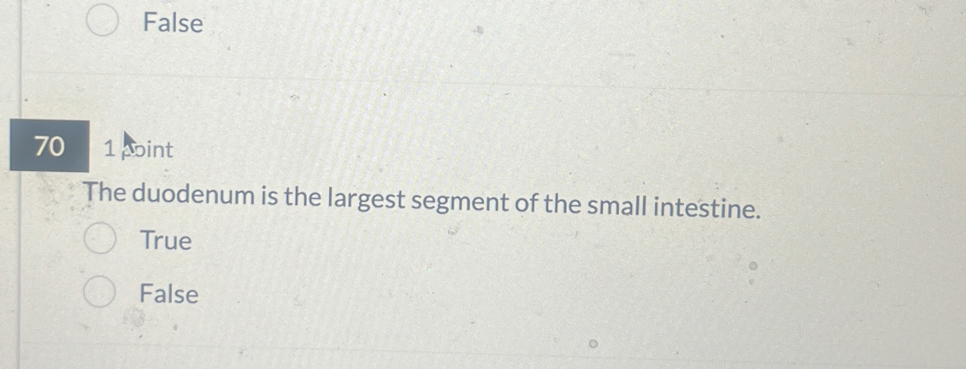 Solved FalseSointThe duodenum is the largest segment of the | Chegg.com