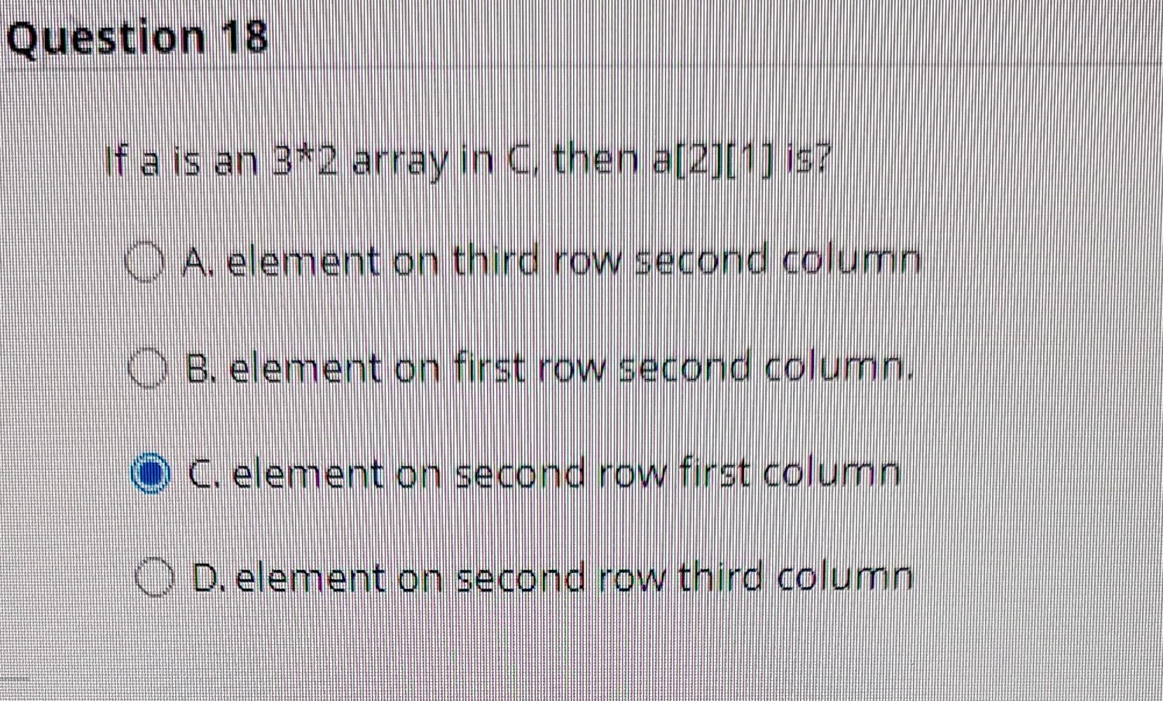Solved Question 18 If a is an 3*2 array in C, then a[2][1] | Chegg.com
