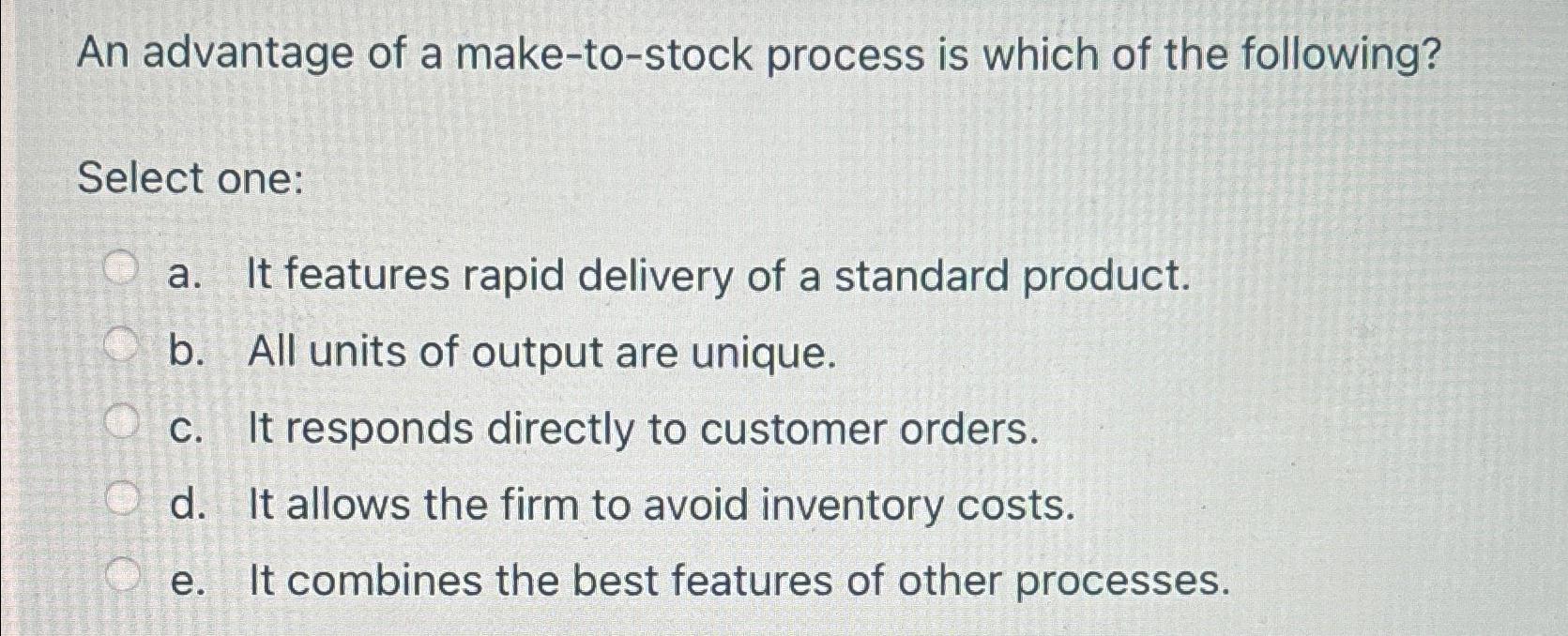 Solved An advantage of a make-to-stock process is which of | Chegg.com