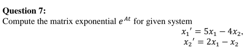 Solved Question 7:Compute the matrix exponential eAt ﻿for | Chegg.com