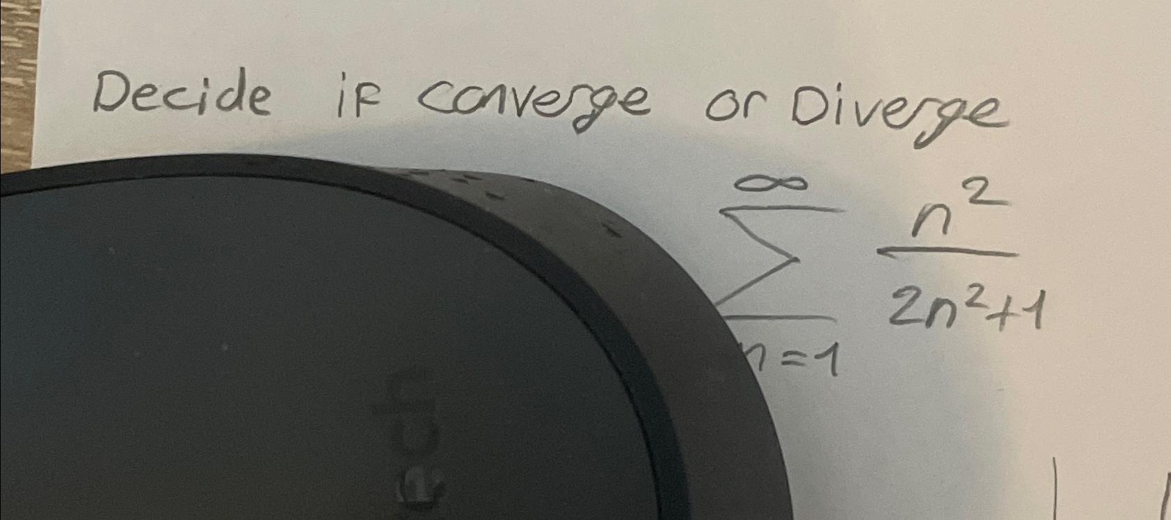 Solved Decide if converge or Diverge∑n=1∞n22n2+1 | Chegg.com