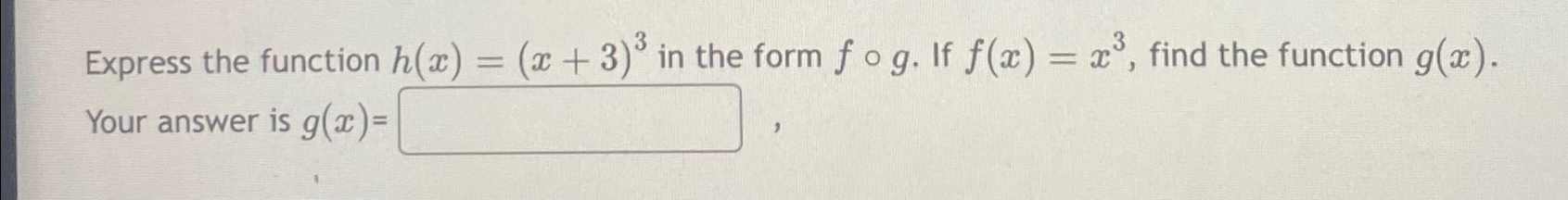 Solved Express the function h(x)=(x+3)3 ﻿in the form f@g. | Chegg.com
