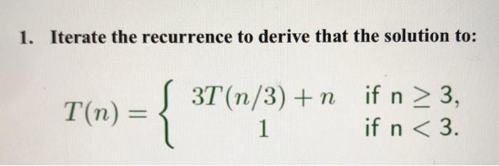 Solved 1. Iterate the recurrence to derive that the solution | Chegg.com