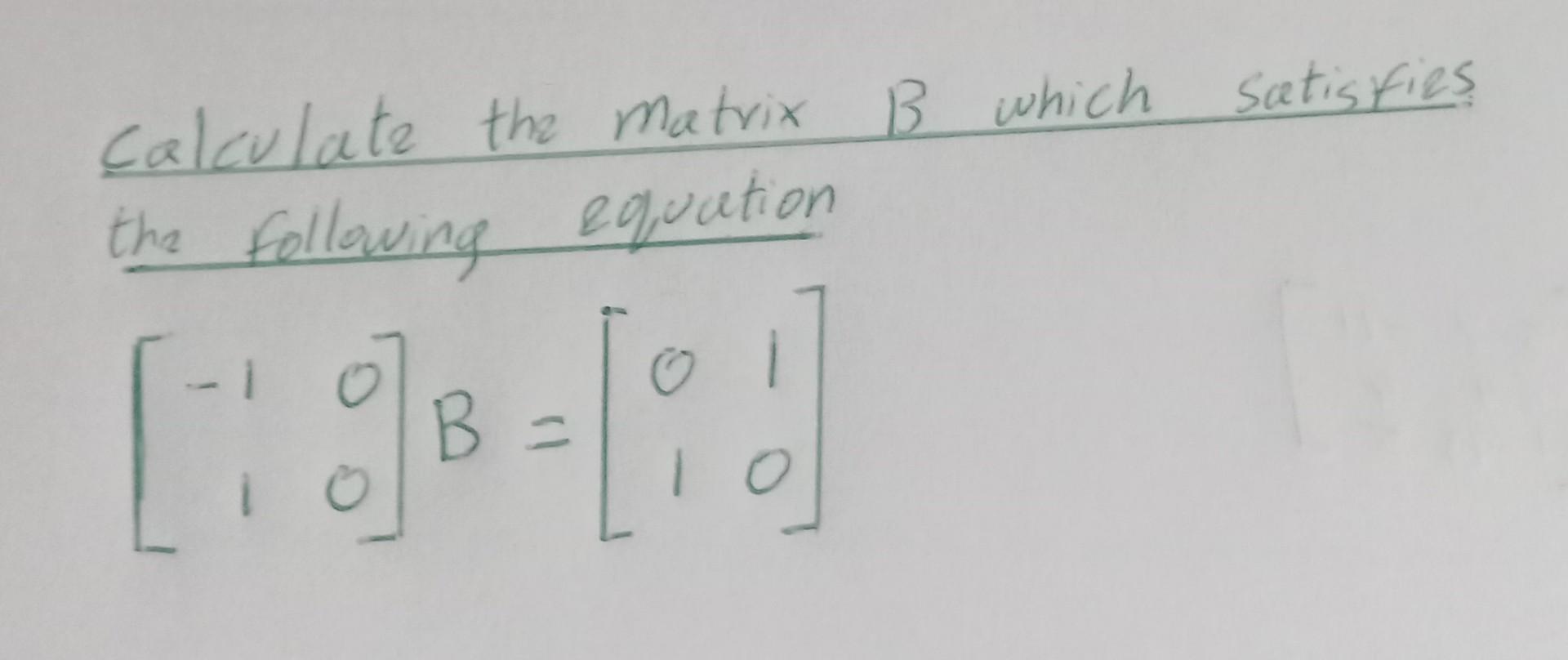 Solved Calculate the Matrix B which satisfies the following | Chegg.com