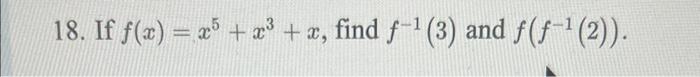Solved 18. If f(x)=x5+x3+x, find f−1(3) and f(f−1(2)). | Chegg.com
