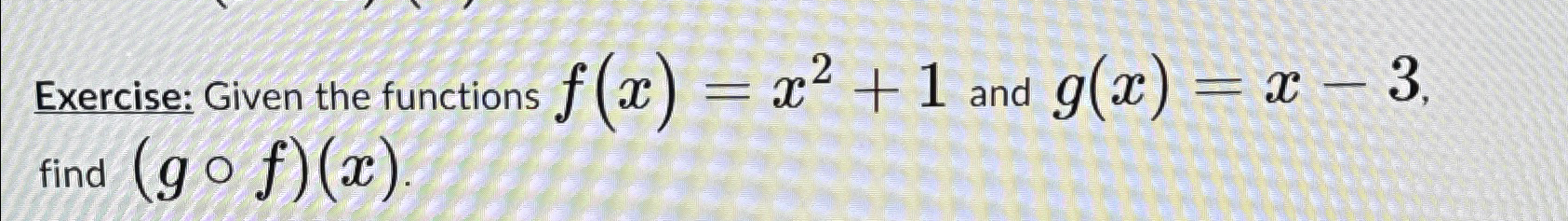 Solved Exercise: Given the functions f(x)=x2+1 ﻿and | Chegg.com