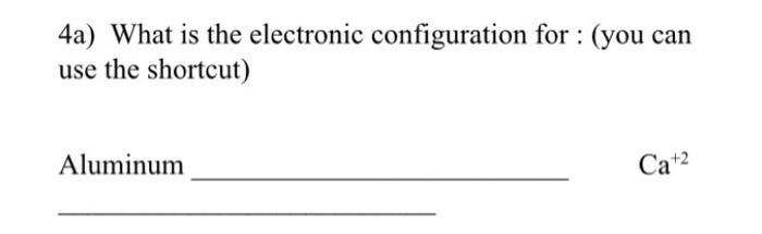 Solved 4a) What is the electronic configuration for: (you | Chegg.com