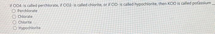 Solved IF CIO4- is called perchlorate, if ClO2- is called | Chegg.com