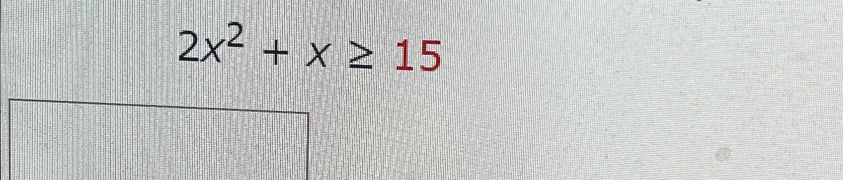 Solved 2x2+x≥15 | Chegg.com