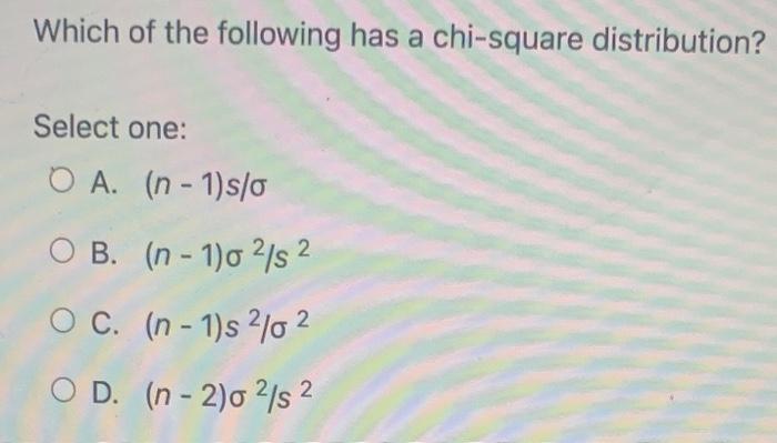 Solved Which of the following has a chi-square distribution? | Chegg.com