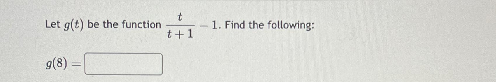 Solved Let g(t) be the function tt+1-1. Find the | Chegg.com Solved Let g(t) be the function tt+1-1. Find the | Chegg.com