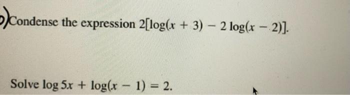 Solved Condense the expression 2[log(x+3)−2log(x−2)]. Solve | Chegg.com
