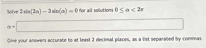 Solved Solve 2sin(2α)−3sin(α)=0 for all solutions 0≤α