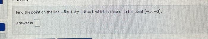 Solved Find the point on the line −5x+5y+5=0 which is | Chegg.com