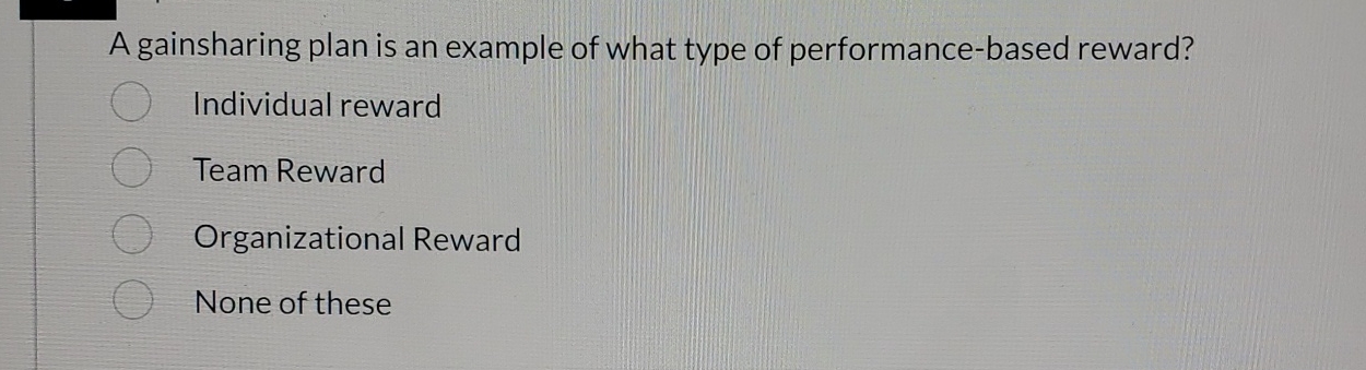 Solved A gainsharing plan is an example of what type of | Chegg.com