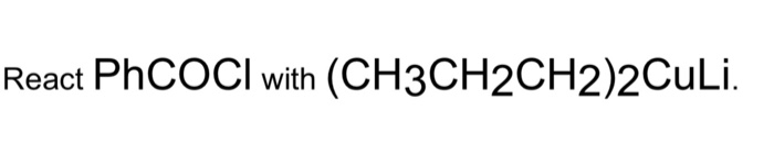 Solved React PhCOCI with (CH3CH2CH2)2Culi. | Chegg.com