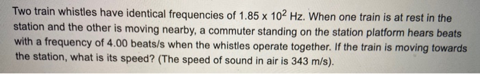 Solved Two train whistles have identical frequencies of 1.85 | Chegg.com