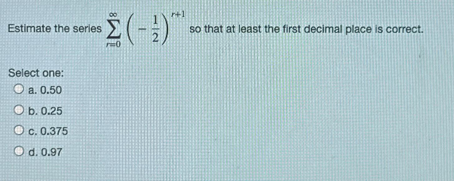 Solved Estimate the series ∑r=0∞(-12)r+1 ﻿so that at least | Chegg.com