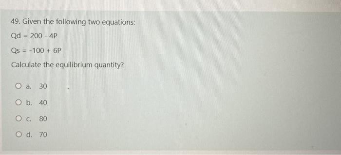 Solved 49. Given the following two equations: Qd = 200 - 4P | Chegg.com