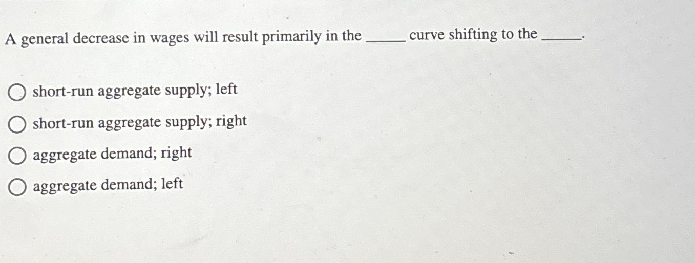 Solved A general decrease in wages will result primarily in | Chegg.com