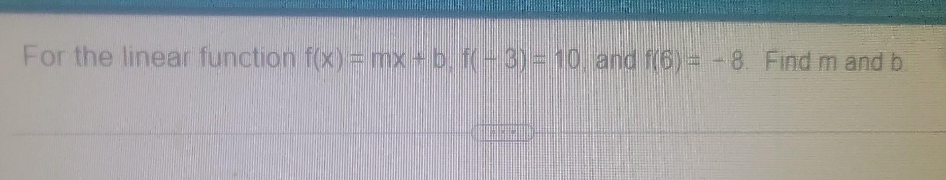 Solved For the linear function f(x)=mx+b,f(−3)=10, and | Chegg.com