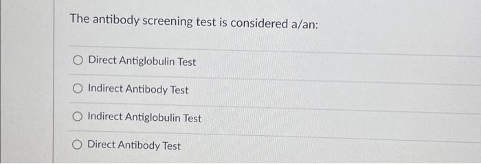 Solved The antibody screening test is considered a/an: | Chegg.com