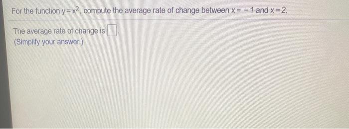 Solved For the function y = x2 compute the average rate of | Chegg.com