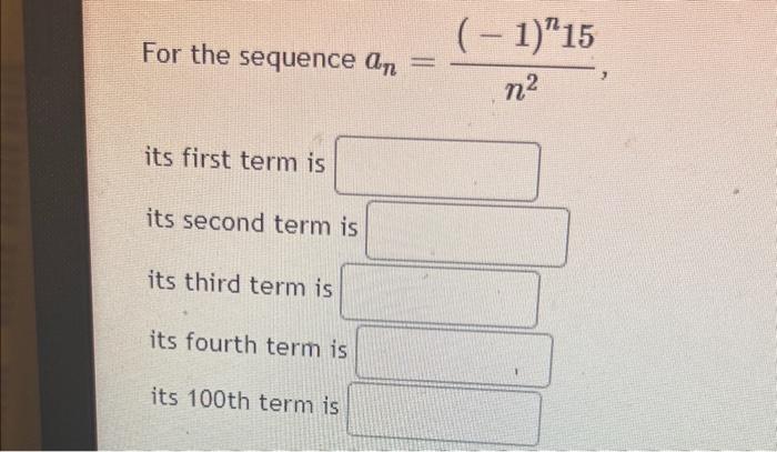 Solved For the sequence an=n2(−1)n15 its first term is its | Chegg.com