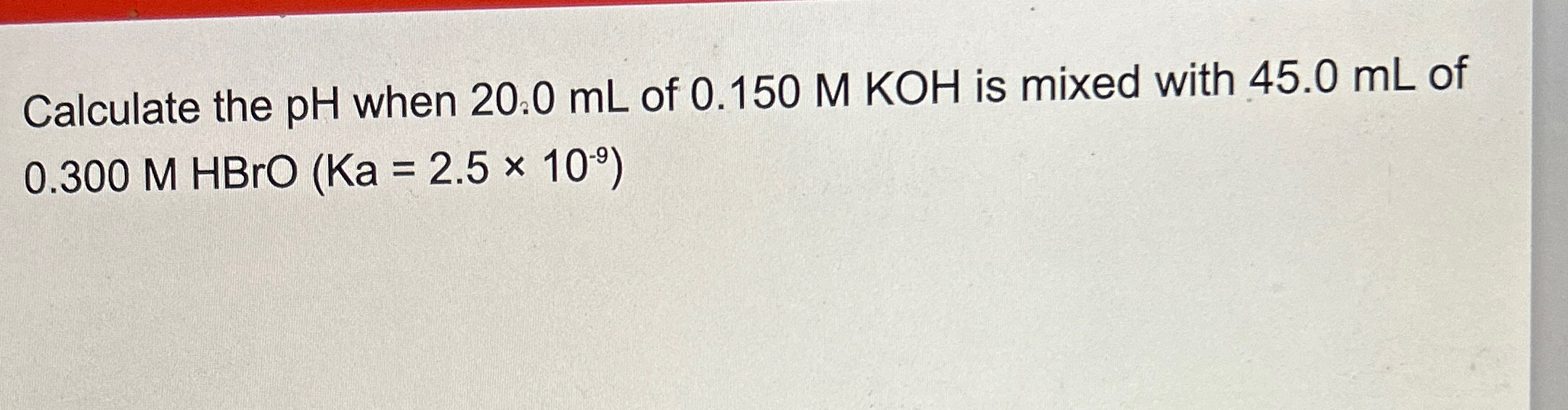 Solved Calculate the pH ﻿when 20.0mL ﻿of 0.150MKOH is mixed | Chegg.com