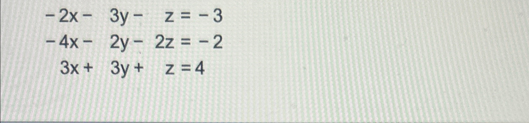 Solved -2x-3y-z=-3-4x-2y-2z=-23x+3y+z=4Using Gaussian | Chegg.com