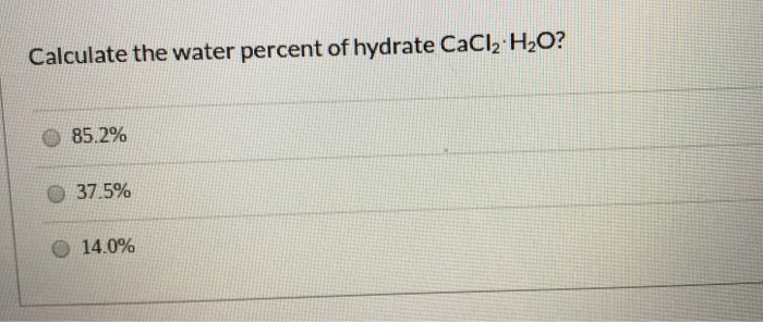 Solved Calculate the water percent of hydrate CaCl2 H2O? | Chegg.com