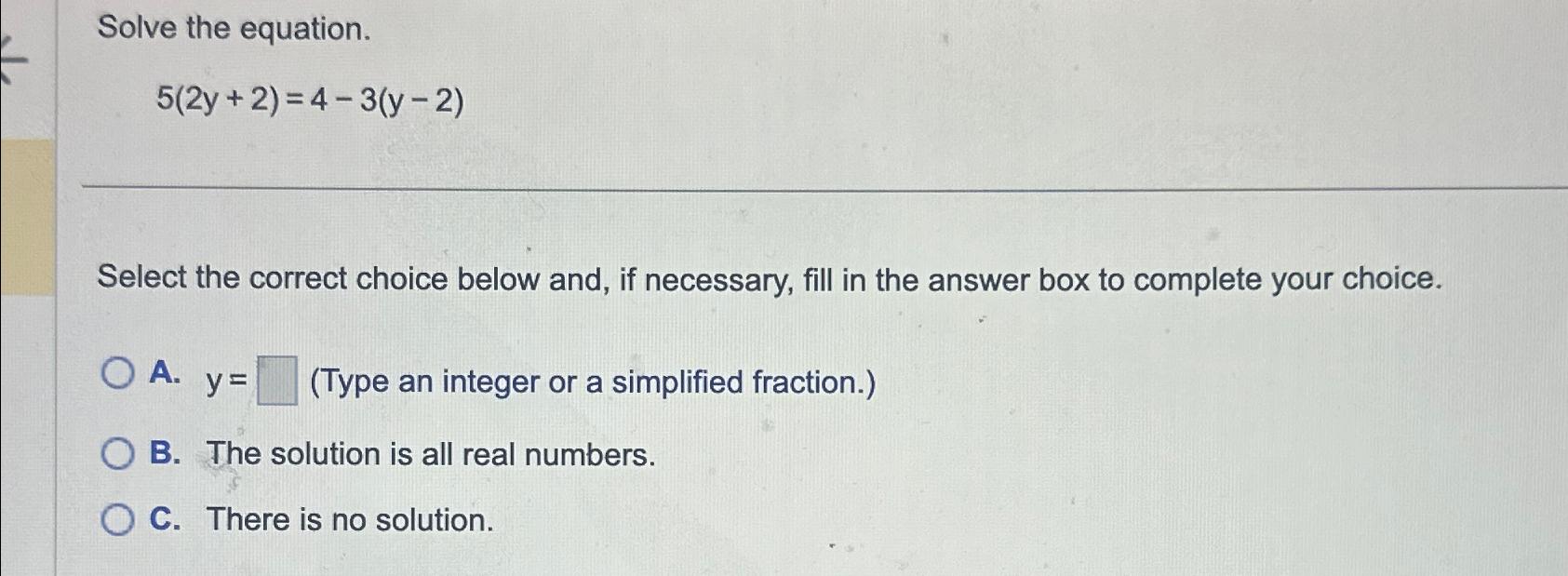 Solved Solve the equation.5(2y+2)=4-3(y-2)Select the correct | Chegg.com