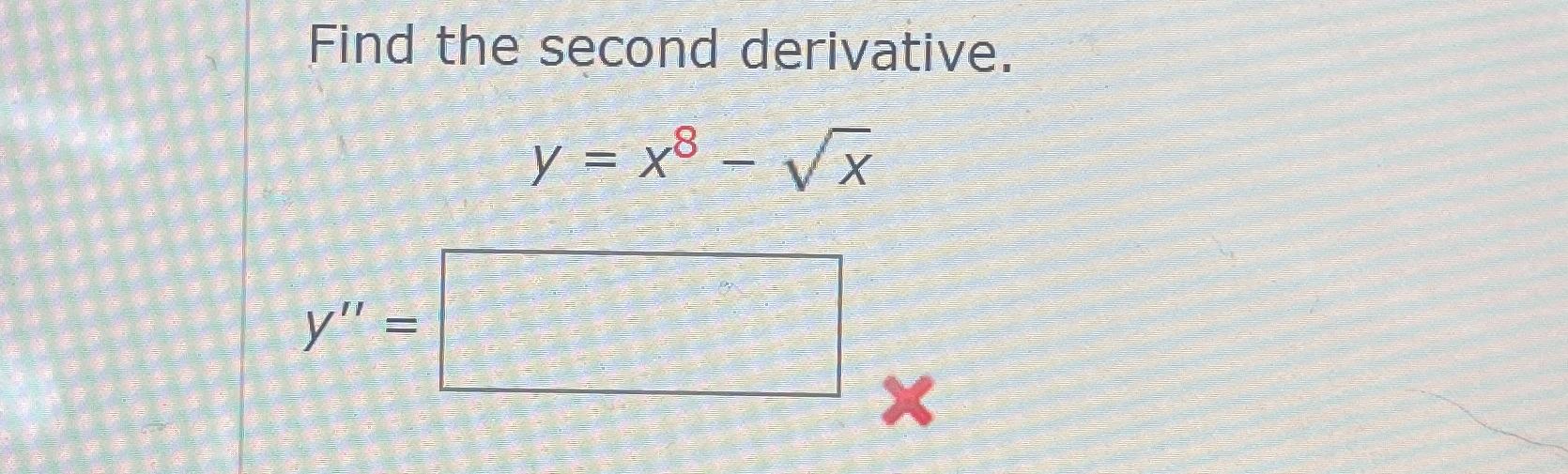 Solved Find the second derivative.y=x8-x2y''= | Chegg.com