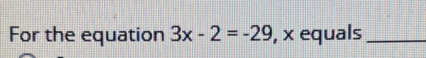 Solved For the equation 3x-2=-29,x ﻿equals | Chegg.com
