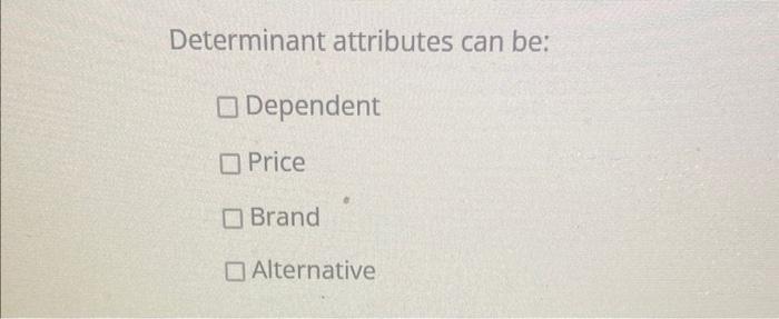 Solved Determinant attributes can be: Dependent Price Brand | Chegg.com