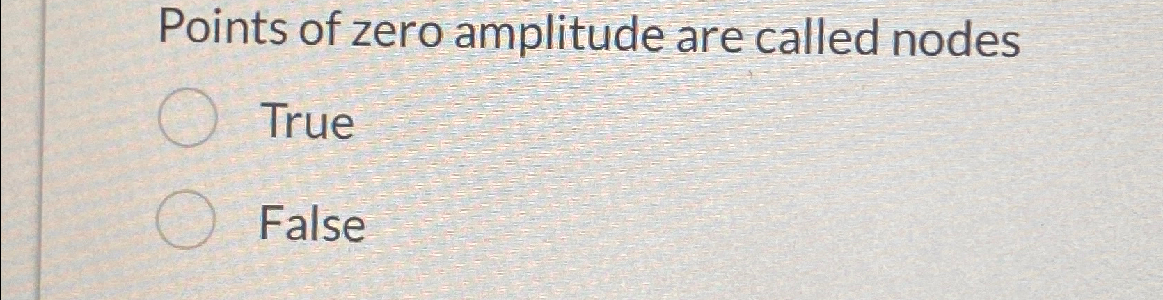 Solved Points of zero amplitude are called nodesTrueFalse | Chegg.com