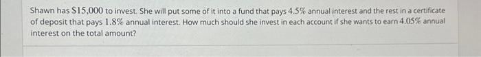 Solved Shawn has $15,000 to invest. She will put some of it | Chegg.com